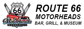Route 66 Motorheads Bar and Grill, Museum and Entertainment Menu ...